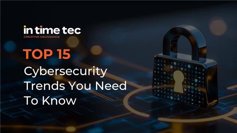 Top 15 Cyber Security Trends You Need To Know